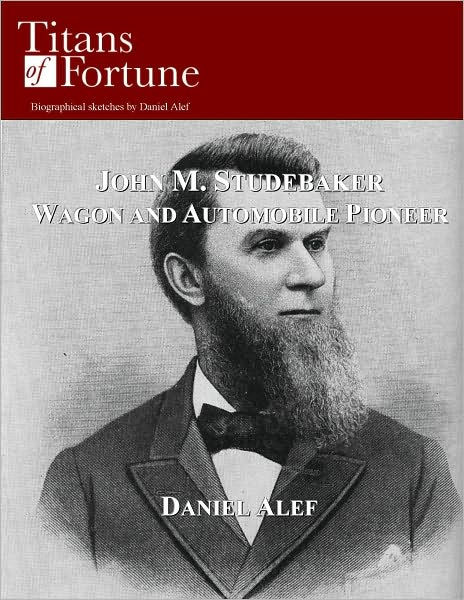 John M. Studebaker: Wagon and Automobile Pioneer by Daniel Alef | eBook ...