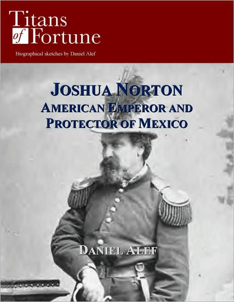 Joshua Norton: American Emperor and Protector of Mexico by Daniel Alef ...