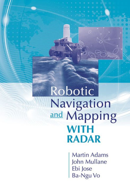 Robotic Navigation and Mapping with Radar by Martin Adams, Ebi Jose, Ba ...