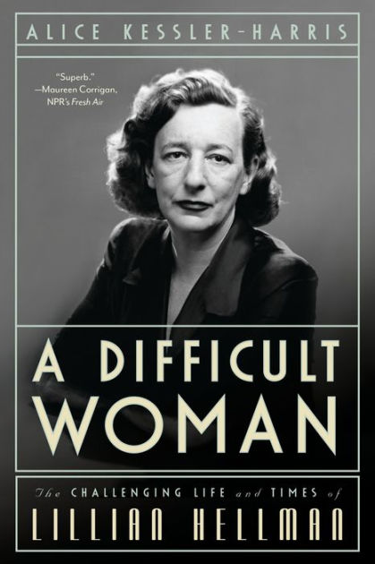 A Difficult Woman: The Challenging Life and Times of Lillian Hellman by ...