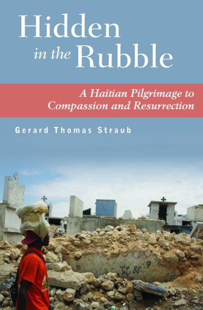Hidden in the Rubble: A Haitian Pilgrimage to Compassion and ...