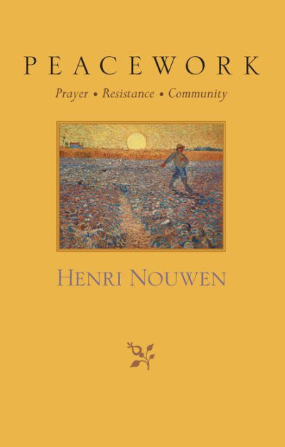 Peacework: Prayer + Resistance + Community by Henri J. M. Nouwen ...