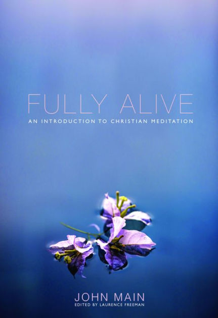 Fully Alive : An Introduction to Christian Meditation by John Main ...