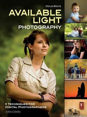 Doug Box's Available Light Photography: Techniques for Digital ...