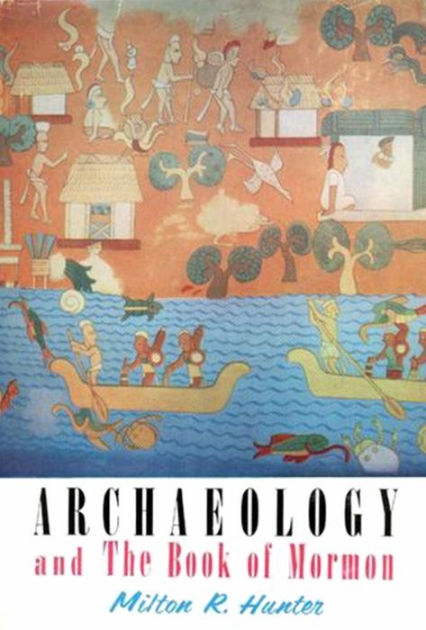 Archaeology and the Book of Mormon by Milton R. Hunter | eBook | Barnes ...