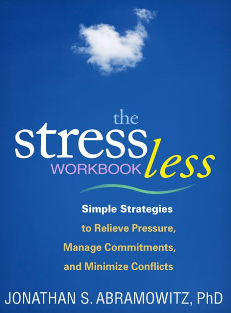 The Stress Less Workbook: Simple Strategies to Relieve Pressure, Manage ...
