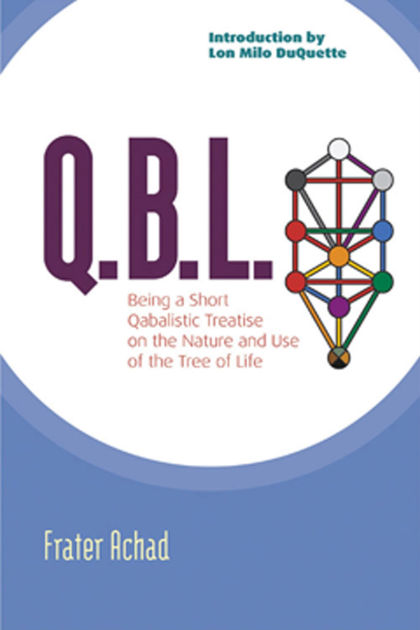 Q.B.L.: Being A Qabalistic Treatise on the Nature and Use of the Tree ...