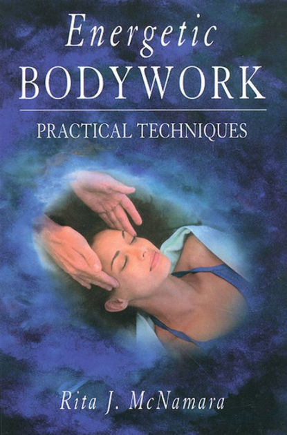 Energetic Bodywork: Practical Techniques by Rita J. McNamara, Paperback ...