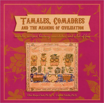 Tamales, Comadres, and the Meaning of Civilization by Ellen Riojas ...