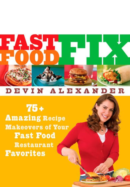 Fast Food Fix: 75+ Amazing Recipe Makeovers of Your Fast Food ...