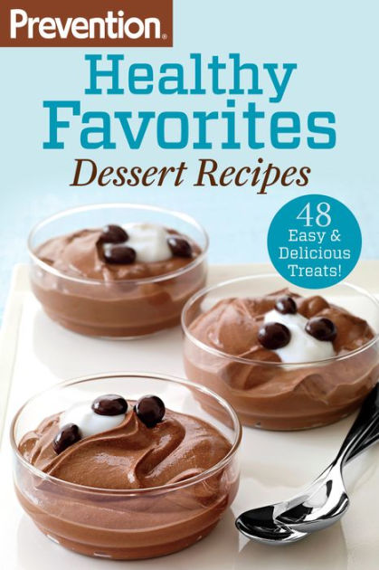 Prevention Healthy Favorites: Dessert Recipes: 48 Easy & Delicious ...