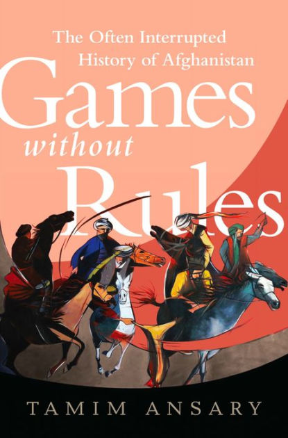 Games without Rules: The Often-Interrupted History of Afghanistan by ...
