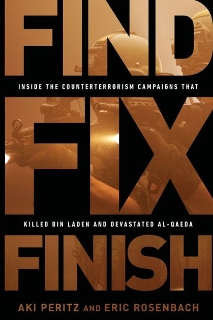 Find, Fix, Finish: Inside the Counterterrorism Campaigns that Killed ...