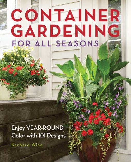 Container Gardening for All Seasons: Enjoy Year-Round Color with 101 ...