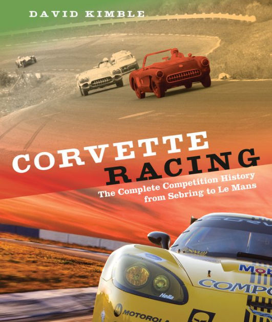 Corvette Racing: The Complete Competition History from Sebring to Le ...