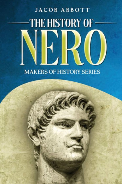 The History of Nero: Makers of History Series by Jacob Abbott ...
