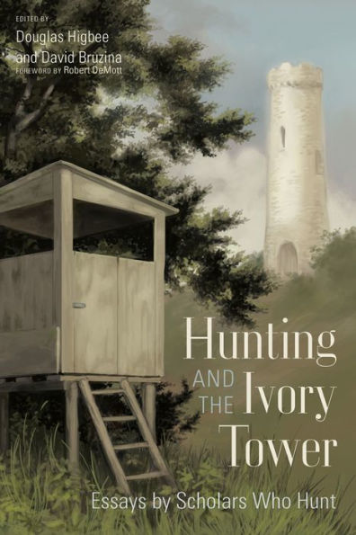 Hunting and the Ivory Tower: Essays by Scholars Who Hunt by Douglas ...