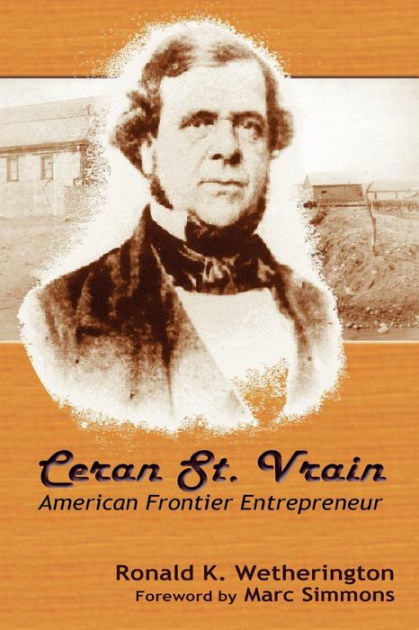 Ceran St. Vrain, American Frontier Entrepreneur by Ronald K ...