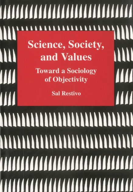 Science, Society, and Values: Toward a Sociology of Objectivity by Sal ...