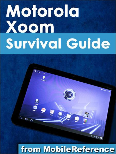 Motorola Xoom Survival Guide: Step-by-Step User Guide for the Xoom ...