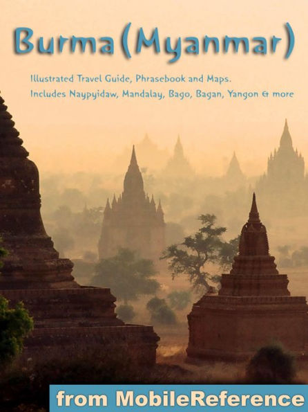 Burma (Myanmar): Illustrated Travel Guide, Phrasebook and Maps ...