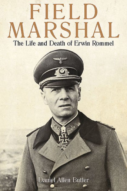 Field Marshal: The Life and Death of Erwin Rommel by Daniel Allen ...