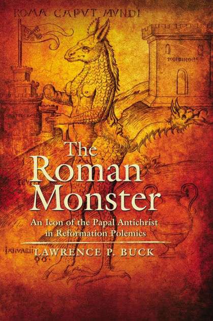 The Roman Monster: An Icon of the Papal Antichrist In Reformation ...