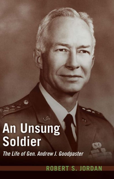 An Unsung Soldier: The Life of Gen. Andrew J. Goodpaster by Robert S ...