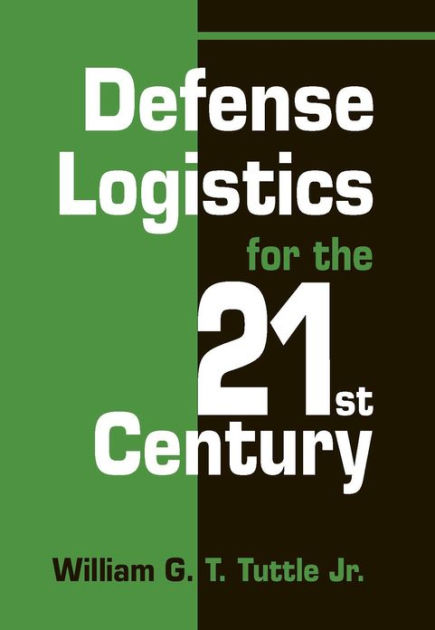 Defense Logistics for the 21st Century by William G Tuttle Jr., USA ...