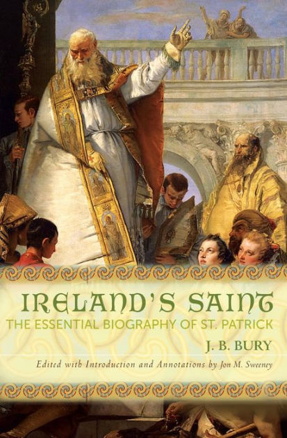 Ireland's Saint: The Essential Biography of St. Patrick by J B Bury ...