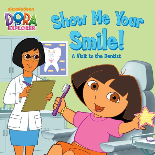 Show Me Your Smile! A Visit to the Dentist (Dora the Explorer) by ...