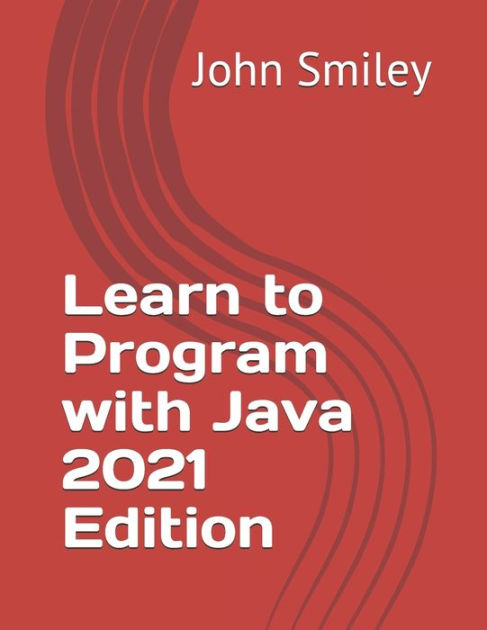 Learn to Program with Java 2021 Edition by John Smiley, Paperback ...