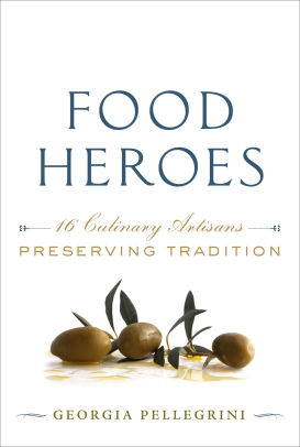 Food Heroes: 16 Culinary Artisans Preserving Tradition by Georgia ...