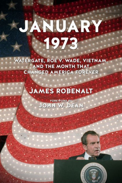 January 1973: Watergate, Roe v. Wade, Vietnam, and the Month That ...