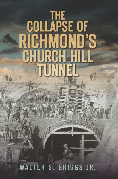 The Collapse of Richmond's Church Hill Tunnel by Walter S. Griggs Jr ...