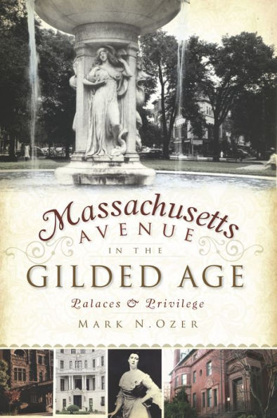 Massachusetts Avenue in the Gilded Age: Palaces & Privilege by Mark N ...