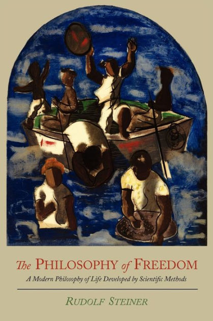 The Philosophy of Freedom: A Modern Philosophy of Life Developed by ...