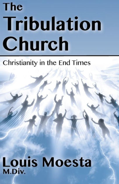 The Tribulation Church: Christianity in the End Times by Louis Moesta ...