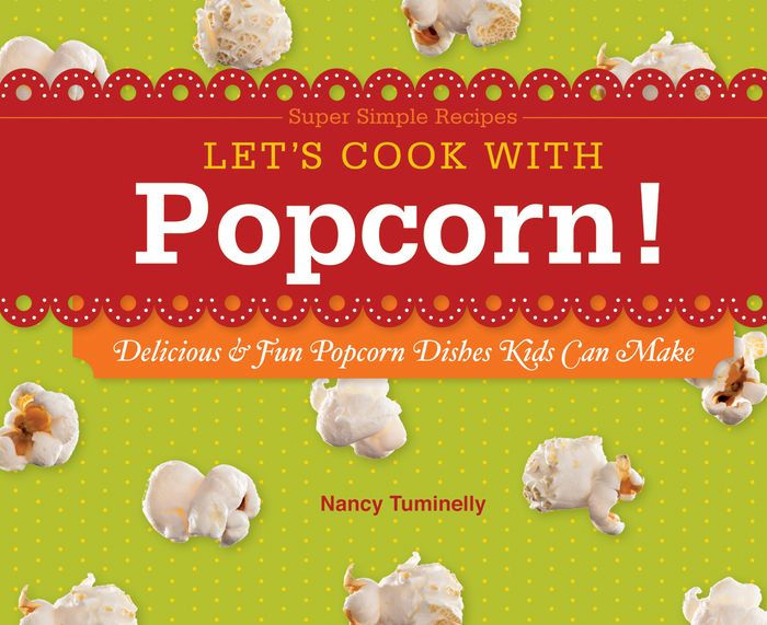 Let's Cook with Popcorn!: Delicious & Fun Popcorn Dishes Kids Can Make ...