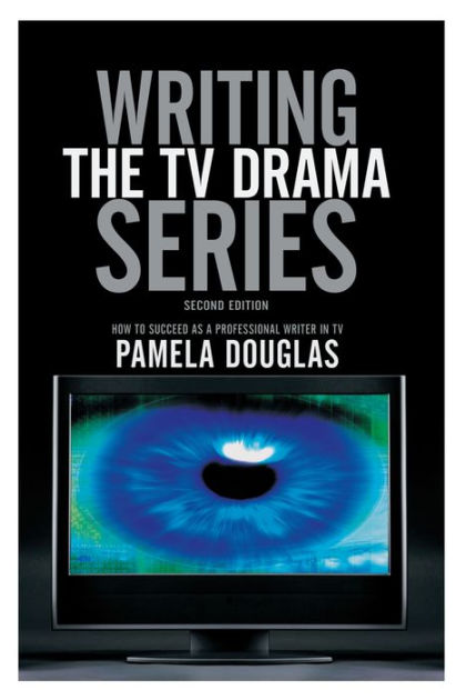 Writing the TV Drama Series: How to Succeed as a Professional Writer in ...