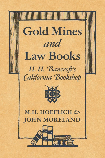 Gold Mines and Law Books: H.H. Bancroft's California Bookshop by ...