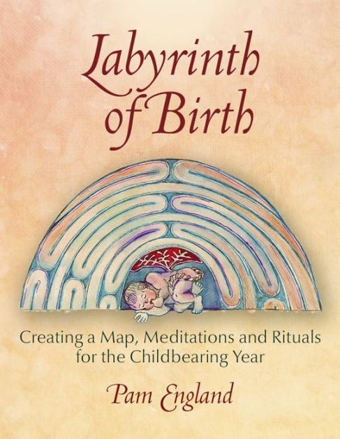 Labyrinth of Birth: Creating a Map, Meditations and Rituals for Your ...