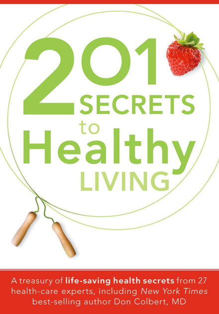201 Secrets to Healthy Living: A Treasury of Life-Saving Health Secrets ...