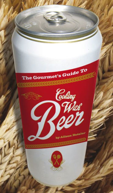 The Gourmet's Guide to Cooking with Beer: How to Use Beer to Take ...