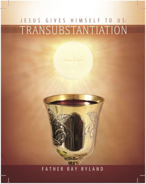 Transubstantiation: Jesus Gives Himself to Us by Fr. Ray Ryland | eBook ...