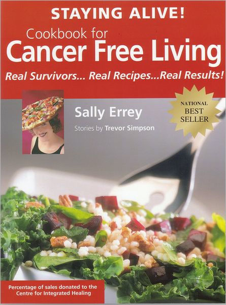 Staying Alive! Cookbook for Cancer Free Living: Real Survivors...Real ...