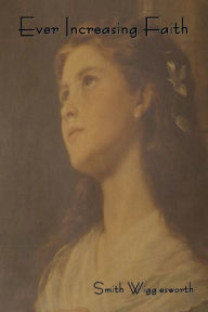 Ever Increasing Faith by Smith Wigglesworth, Paperback | Barnes & Noble®