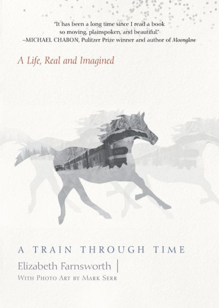 A Train through Time: A Life, Real and Imagined by Elizabeth Farnsworth ...
