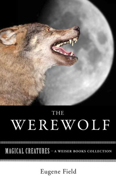 The Werewolf: Magical Creatures, A Weiser Books Collection by Eugene ...