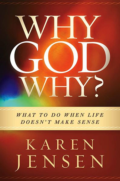 Why, God, Why?: What to Do When Life Doesn't Make Sense by Karen Jensen ...